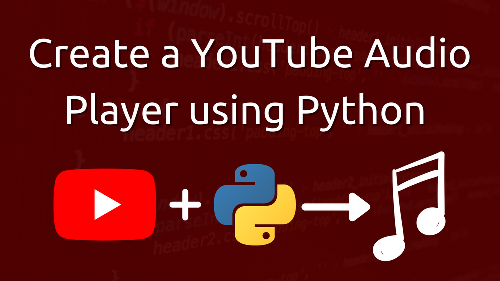 How To Create A YouTube Audio Player Using Python 